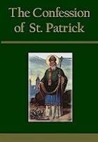 The Confession of Saint Patrick by St. Patrick