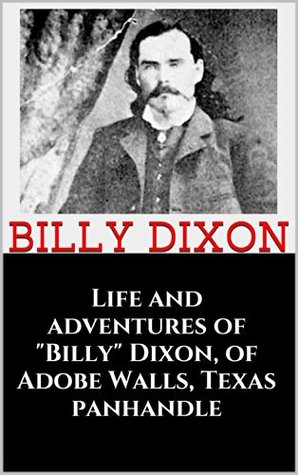 Life and adventures of "Billy" Dixon, of Adobe Walls, Texas panhandle ...