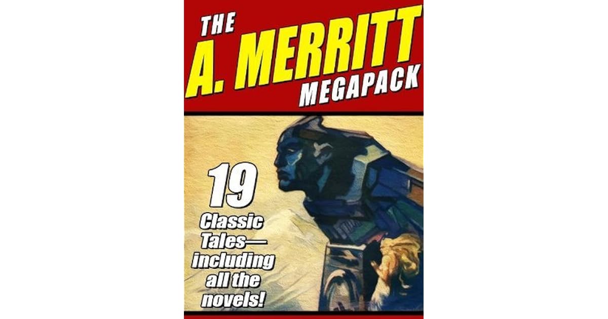 The A. Merritt Megapack: 19 Classic Novels and Stories by A. Merritt
