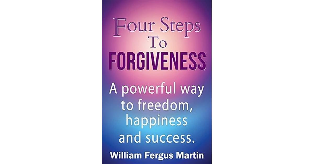 Four Steps to Forgiveness: A powerful way to freedom, happiness and ...