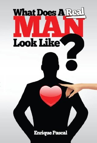 What Does A Real MAN Look Like? by Enrique Pascal