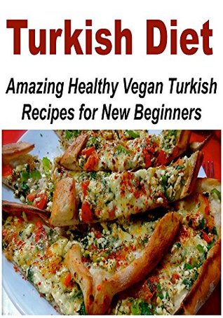 Turkish Diet: Amazing Healthy Vegan Turkish Recipes for New Beginners ...