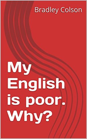 My English is poor. Why? by Bradley Colson