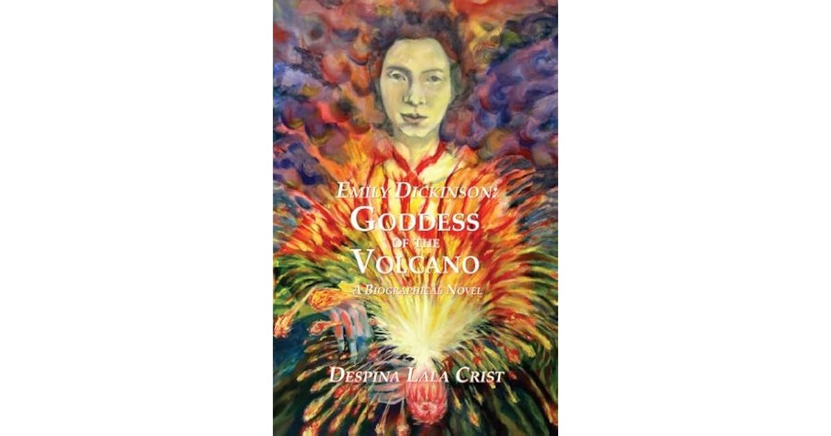 Emily Dickinson: Goddess of the Volcano by Despina Lala-Crist
