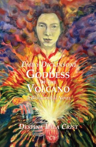 Emily Dickinson: Goddess of the Volcano by Despina Lala-Crist