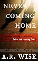 Never Coming Home (Lincoln Pierce Mysteries Book 1) by A.R. Wise