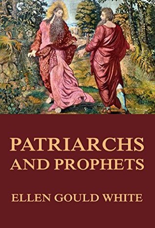 Patriarchs and Prophets: by Ellen G. White