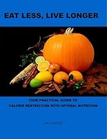 Eat Less, Live Longer: Your Practical Guide to Calorie Restriction with ...