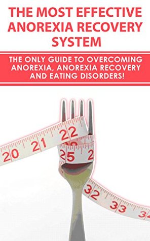 The Most Effective Anorexia Recovery System: The Only Guide To ...