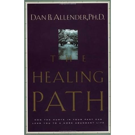The Healing Path: How the Hurts in Your Past Can Lead You to a More ...