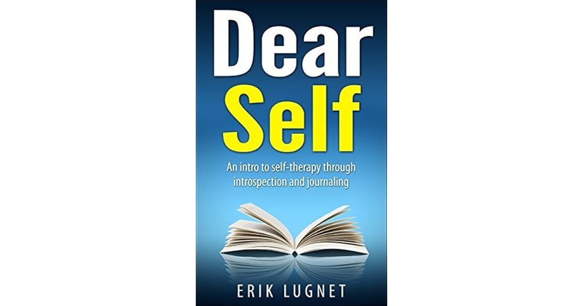 Dear Self: An intro to self-therapy through introspection and ...