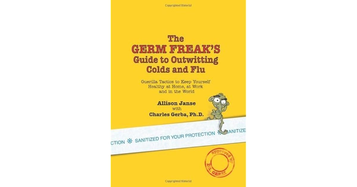 The Germ Freak's Guide to Outwitting Colds and Flu: Guerilla Tactics to ...