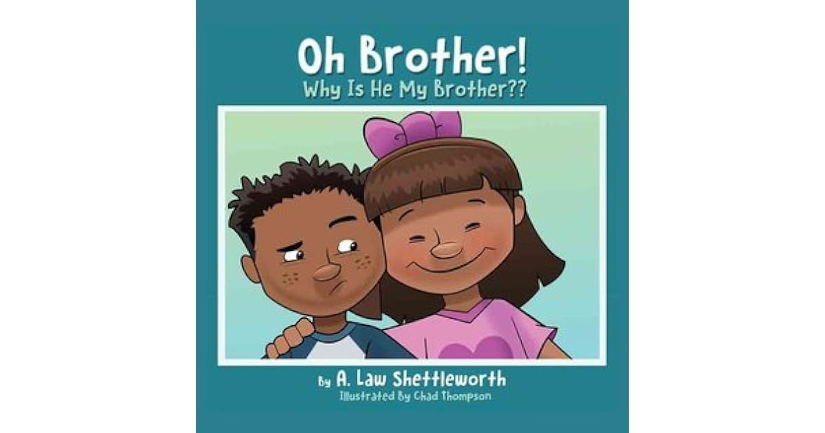 Oh Brother, Why Is He My Brother? by A. Law Shettleworth