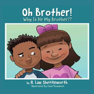 Oh Brother, Why Is He My Brother? by A. Law Shettleworth