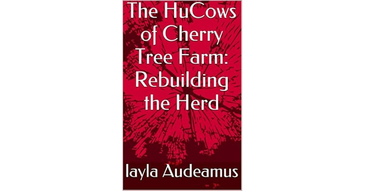The HuCows of Cherry Tree Farm: Rebuilding the Herd by layla Audeamus