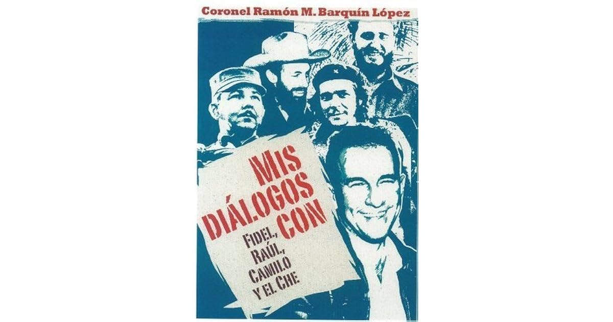 Mis Diálogos con Fidel, Raúl, Camilo y El Che by Ramón M. Barquín López