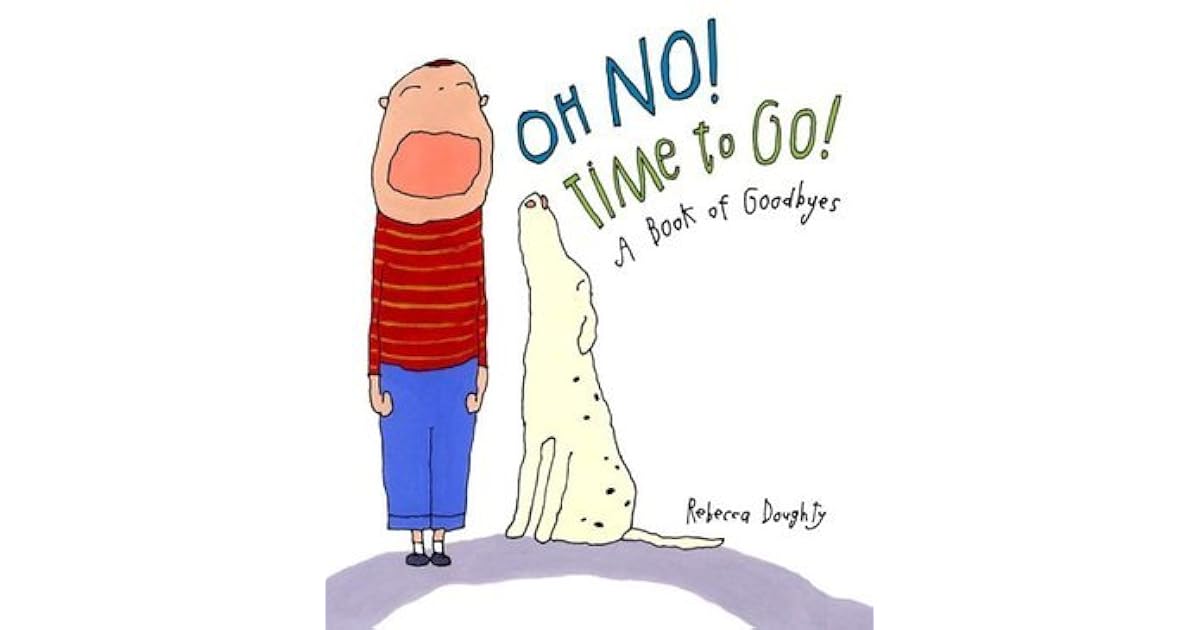Oh No! Time to Go!: A Book of Goodbyes by Rebecca Doughty