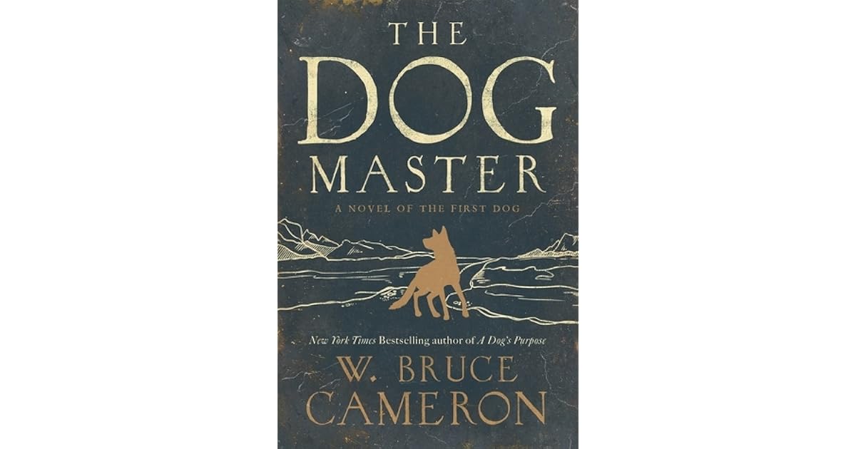 The Dog Master: A Novel of the First Dog by W. Bruce Cameron