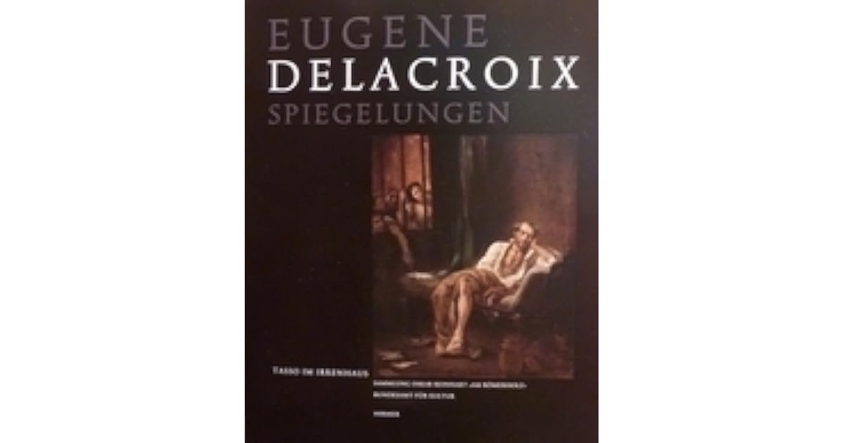 Eugene Delacroix: Reflections: Tasso in the madhouse by Karlheinz Stierle
