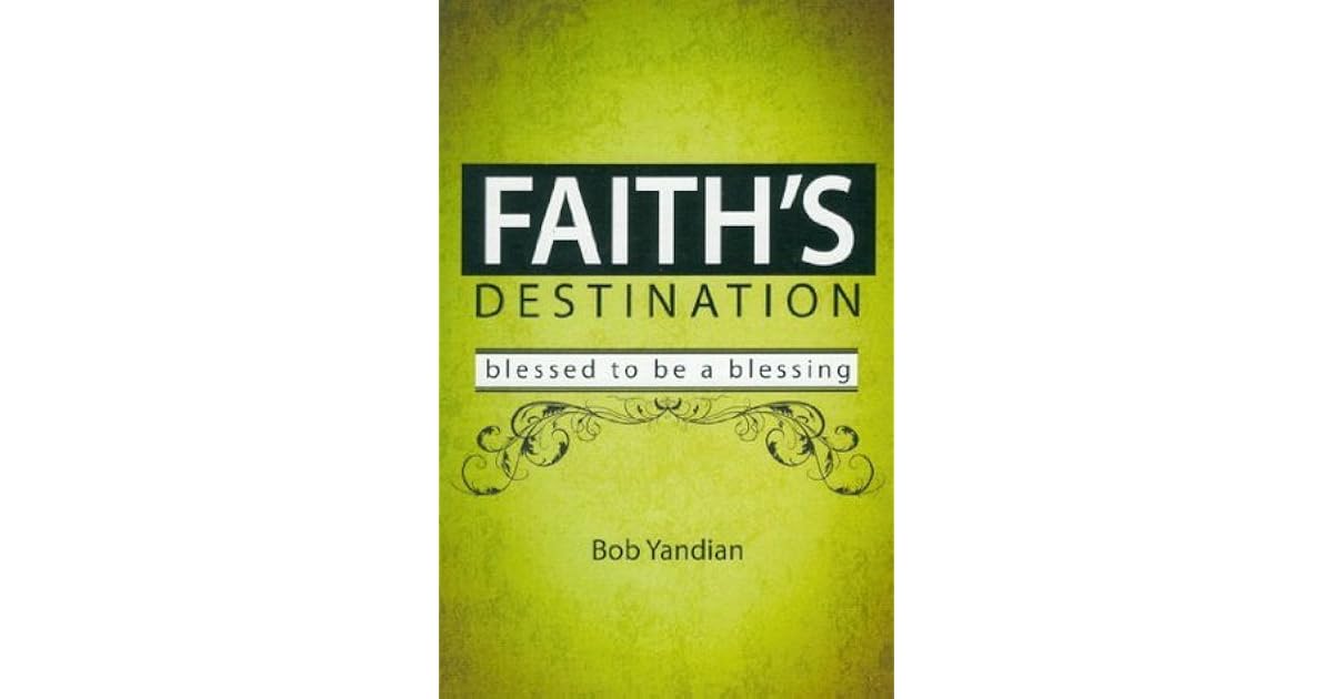 Faith's Destination: Blessed to Be a Blessing by Bob Yandian