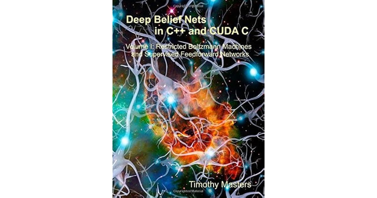 Deep Belief Nets in C++ and CUDA C: Volume 1: Restricted Boltzmann Machines and Supervised ...