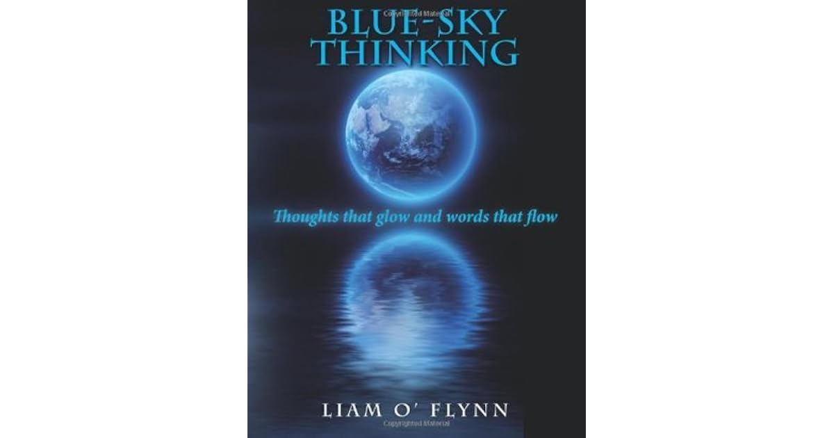 Blue Sky Thinking Thoughts That Glow And Words That Flow By Liam O Flynn Blue Sky Thinking Thoughts That Glow And Words That Flow By Liam O Flynn