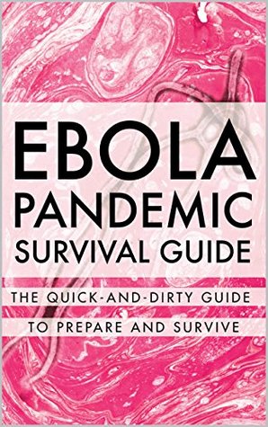 Ebola Pandemic Survival Guide: The Quick-and-Dirty Guide to Prepare and ...