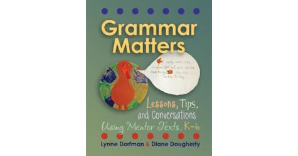 Grammar Matters: Lessons, Tips, Conversations Using Mentor Texts, K-6 ...