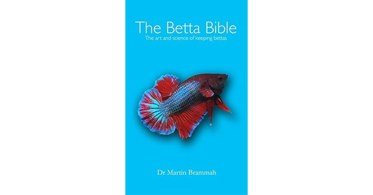 The Betta Bible: The Art and Science of Keeping Bettas by Martin Brammah