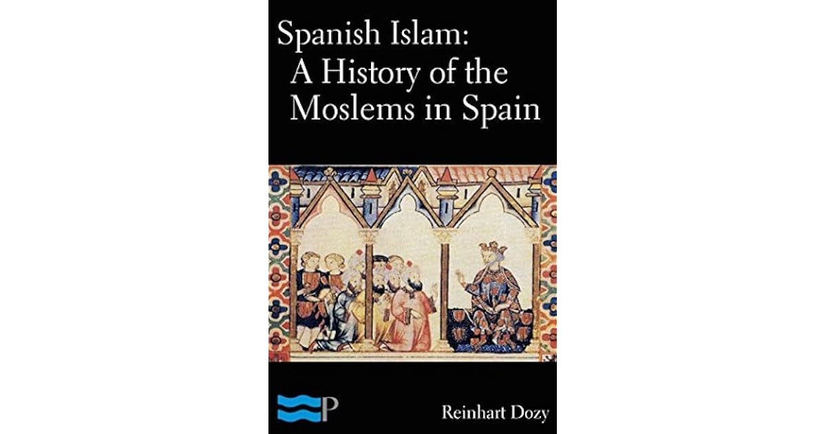 Spanish Islam: A History of the Moslems in Spain by Reinhart Pieter ...
