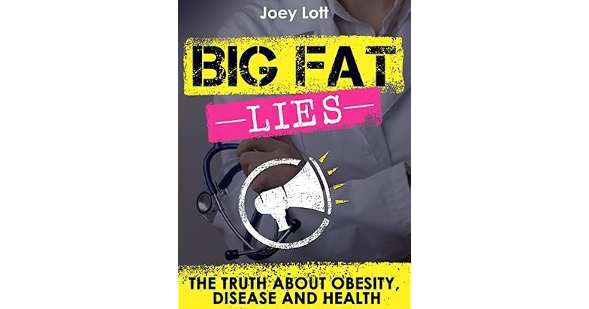 Big Fat Lies: The Truth about Obesity, Disease and Health by Joey Lott