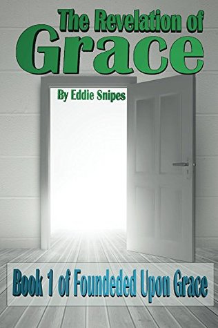The Revelation of Grace: Founded Upon Grace Series: Book 1 by Eddie Snipes