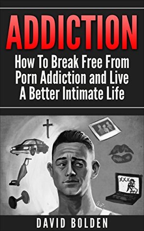 Addiction: How To Break Free From Porn Addiction and Live A Better ...