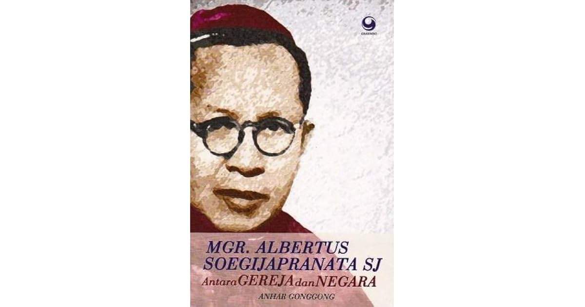 Mgr. Albertus Soegijapranata, S.J.: Antara Gereja dan Negara by Anhar ...