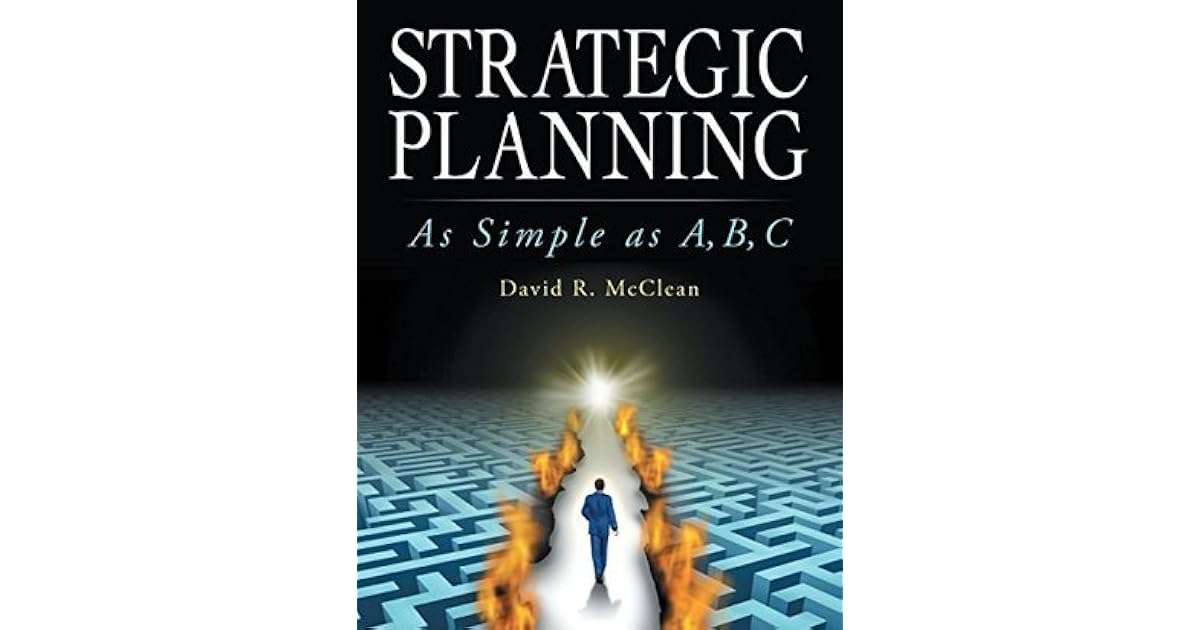 Strategic Planning: As Simple As A,b,c by David R. McClean