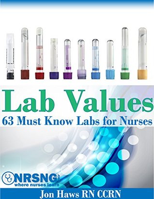 Lab Values: 63 Must Know Lab Values for Nurses and Nursing by Jon Haws