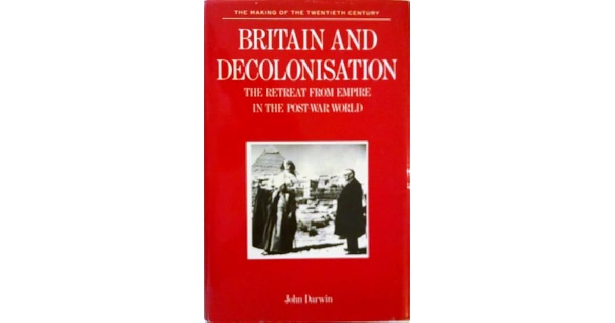 Britain And Decolonisation: The Retreat From Empire In The Post War ...