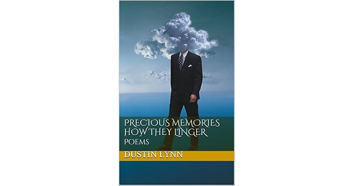Precious Memories How They Linger: Poems by Dustin Lynn