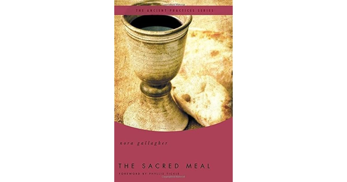 The Sacred Meal: The Ancient Practices Series by Nora Gallagher