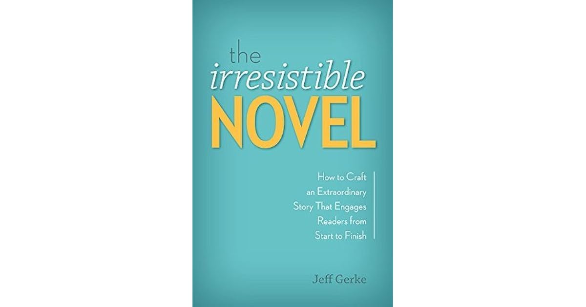 The Irresistible Novel: How to Craft an Extraordinary Story That ...