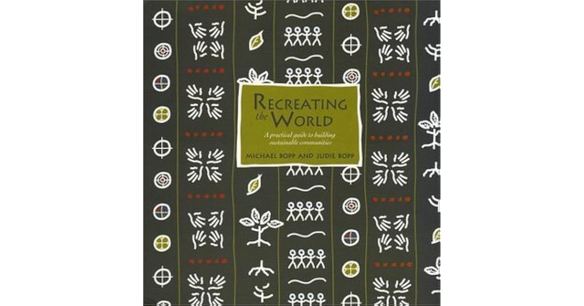 Recreating the World : A Practical Guide to Building Sustainable ...