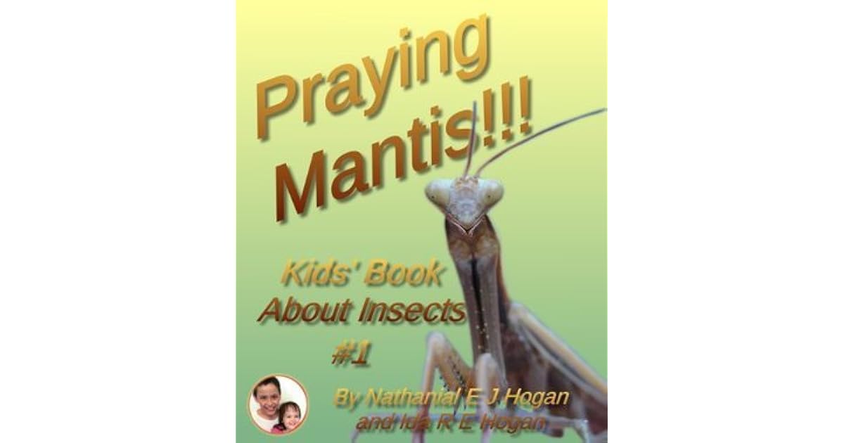 Praying Mantis!!!: Kids' Book About Insects by Nathanial E.J. Hogan