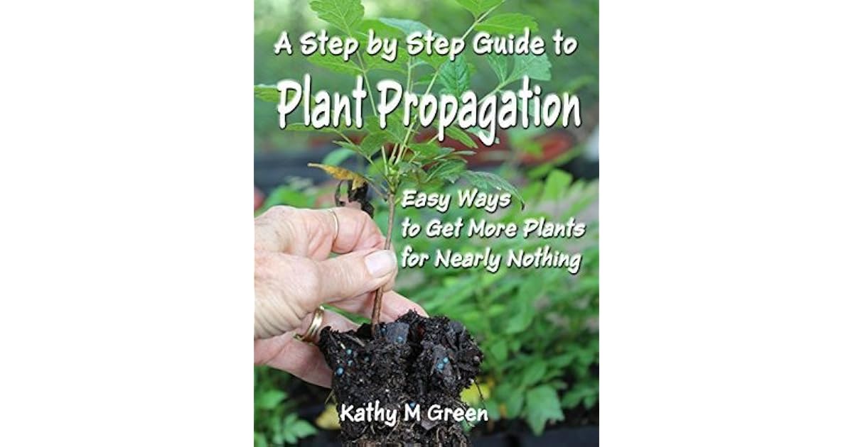 Step by Step Guide to Plant Propagation by Kathy M. Green