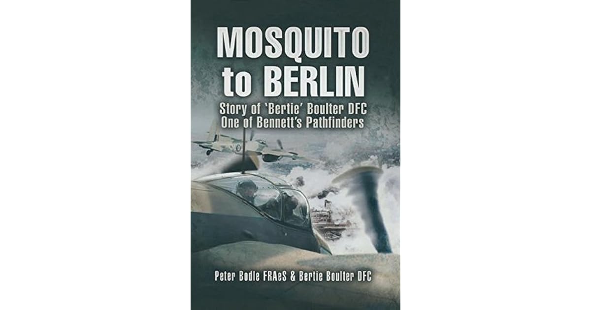 Mosquito to Berlin: Story of 'Bertie' Boulter DFC, One of Bennett's ...
