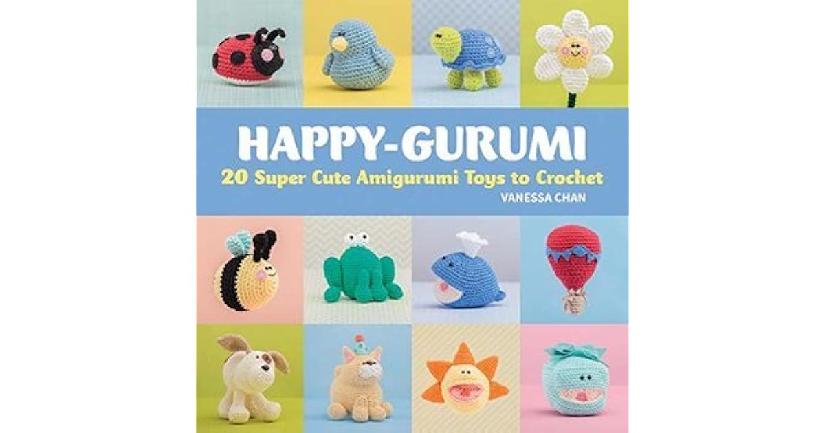 Happy-gurumi: 20 Super Cute Amigurumi Toys to Crochet by Vanessa Chan