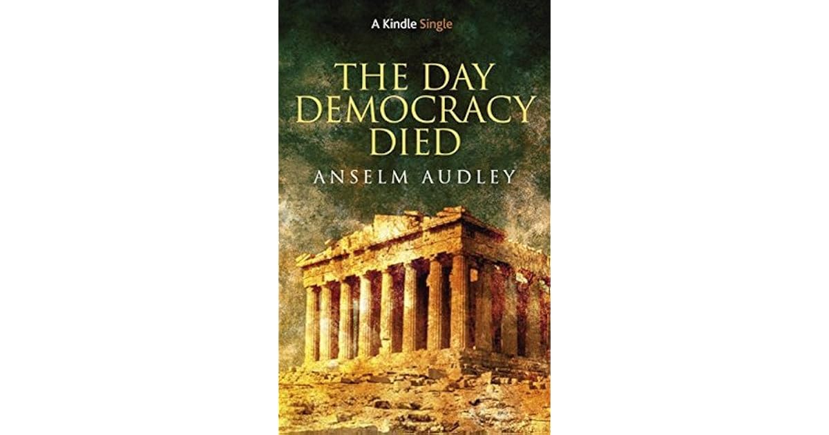 The Day Democracy Died by Anselm Audley