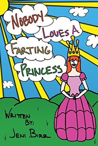 Nobody Loves A Farting Princess by Jeni Birr