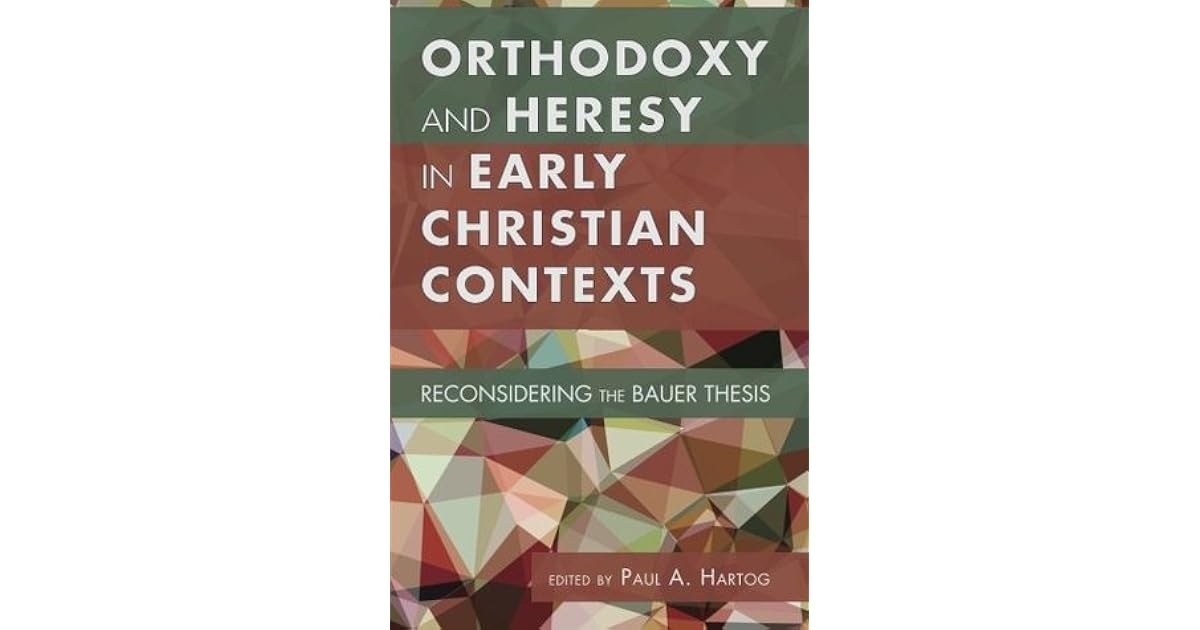 Orthodoxy and Heresy in Early Christian Contexts by Paul A. Hartog