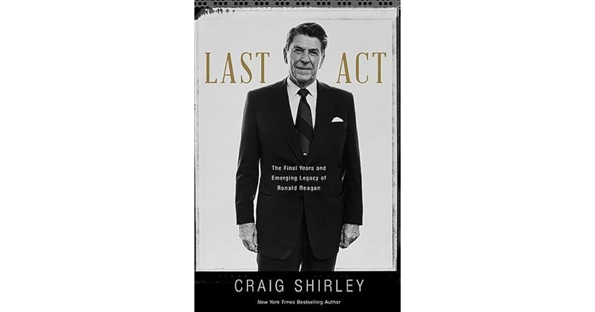 Last Act: The Final Years and Emerging Legacy of Ronald Reagan by Craig ...
