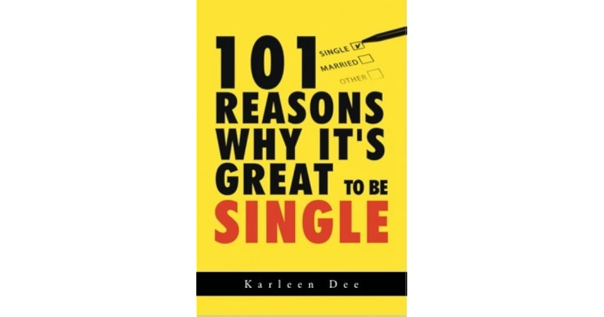 101 Reasons Why it's Great to Be Single by Karleen Dee